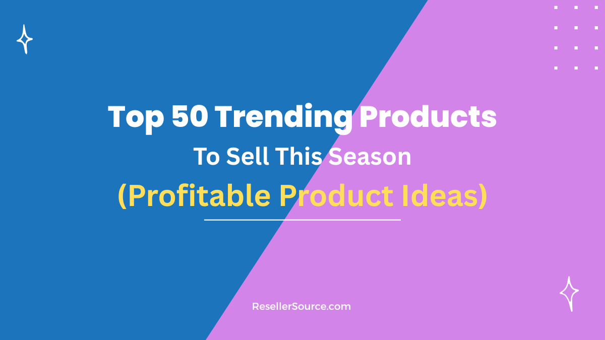 Top 50 Trending Products to Resell in 2025 | Reseller Source
